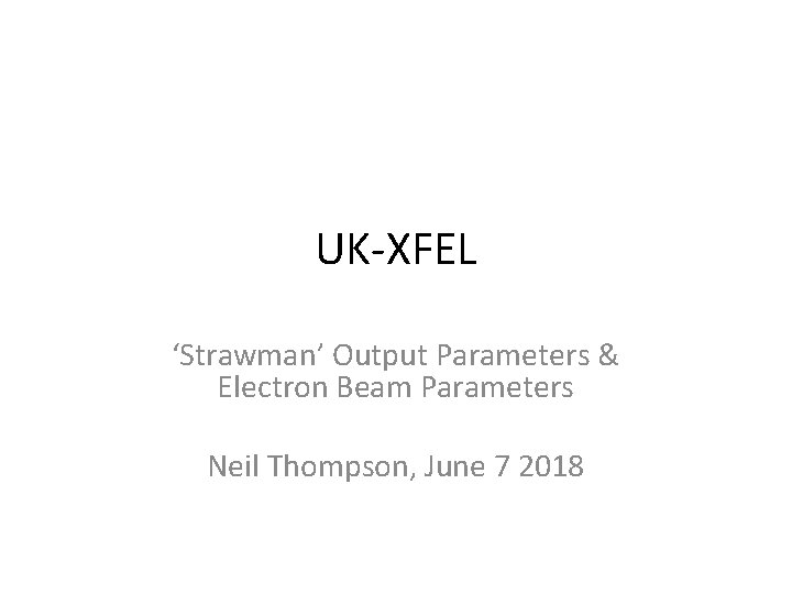 UKXFEL Strawman Output Parameters Electron Beam Parameters Neil