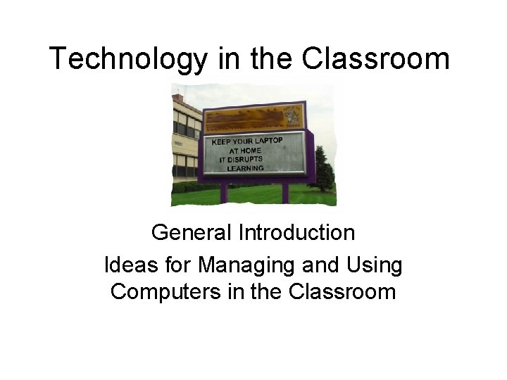 Technology in the Classroom General Introduction Ideas for