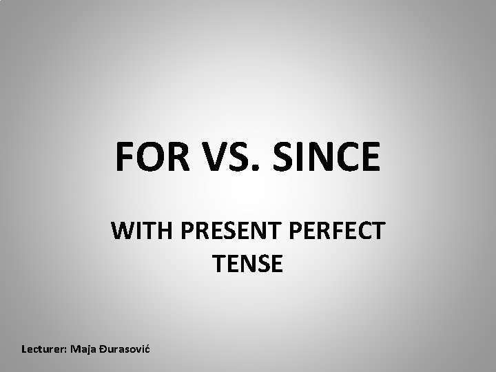 FOR VS SINCE WITH PRESENT PERFECT TENSE Lecturer