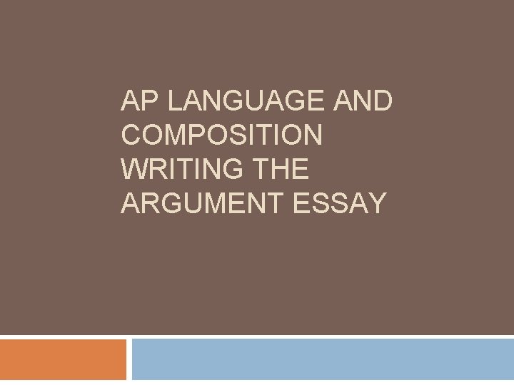 AP LANGUAGE AND COMPOSITION WRITING THE ARGUMENT ESSAY