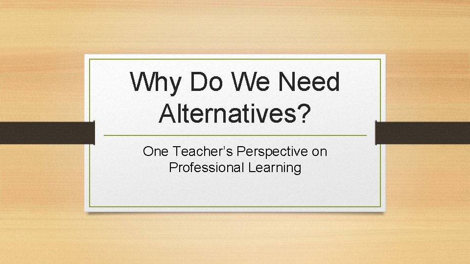 Why Do We Need Alternatives One Teachers Perspective