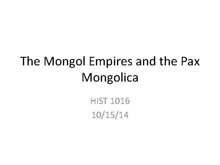 The Mongol Empires and the Pax Mongolica HIST