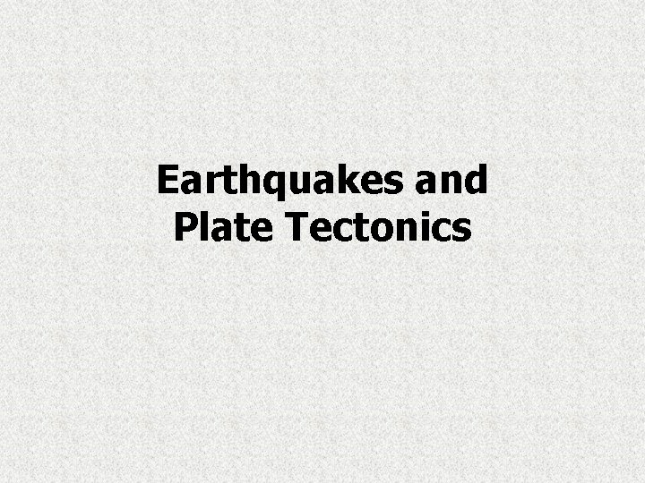 Earthquakes and Plate Tectonics Some Definitions An earthquake