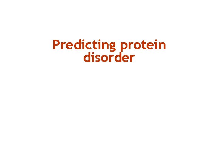 Predicting protein disorder Why do we want to