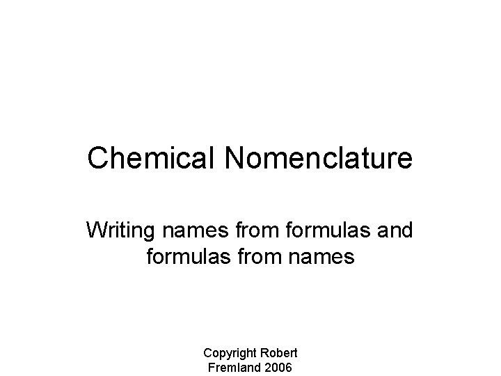 Chemical Nomenclature Writing names from formulas and formulas