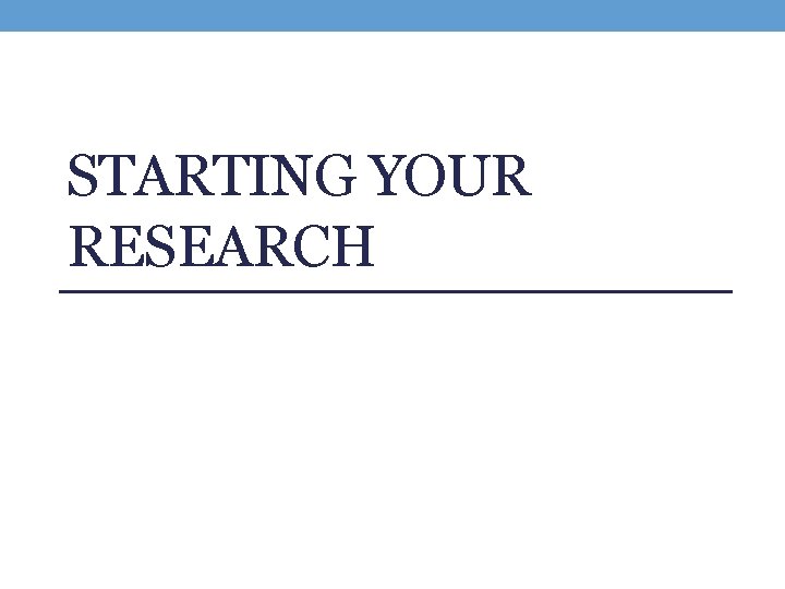 STARTING YOUR RESEARCH Preparing to Write Your Research