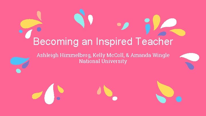 Becoming an Inspired Teacher Ashleigh Himmelberg Kelly Mc