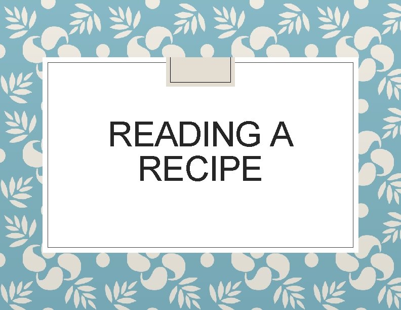 READING A RECIPE 1 List the FOUR parts