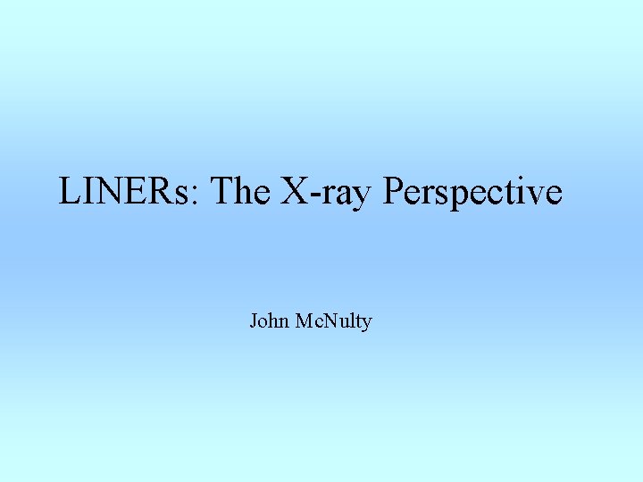 LINERs The Xray Perspective John Mc Nulty Why