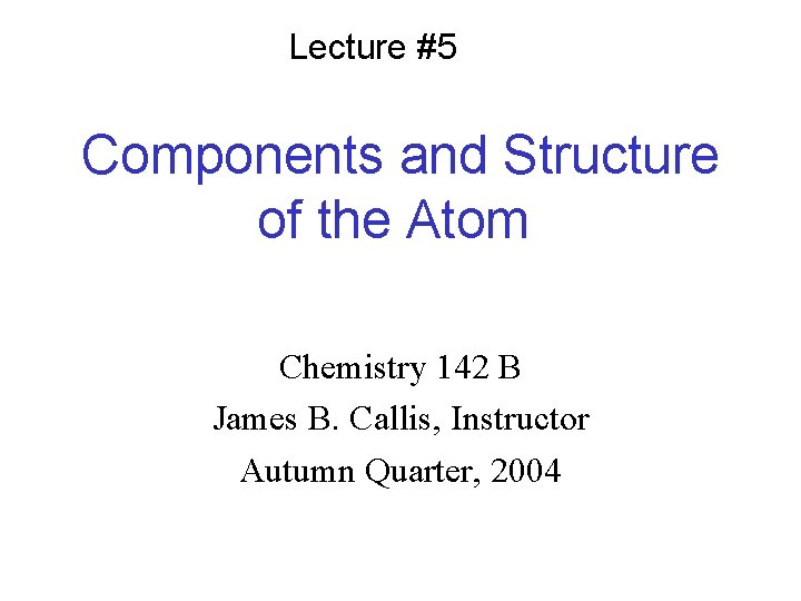 Lecture 5 Components and Structure of the Atom