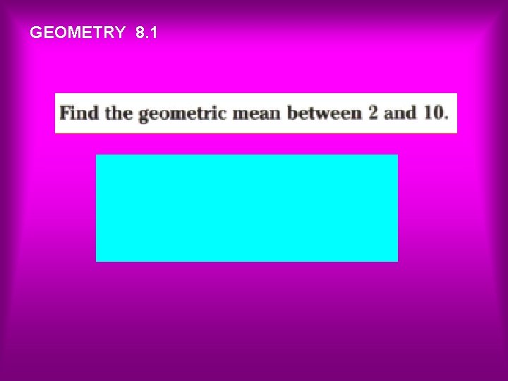GEOMETRY 8 1 GEOMETRIC MEAN between two numbers
