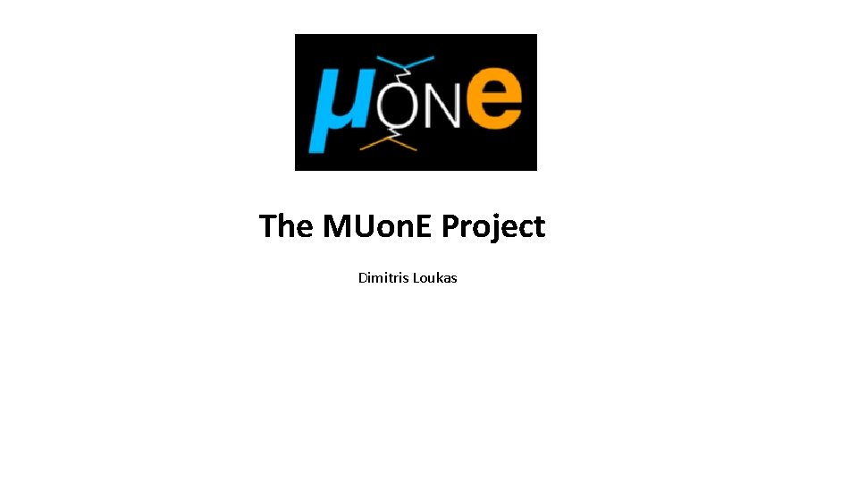 The MUon E Project Dimitris Loukas The muon