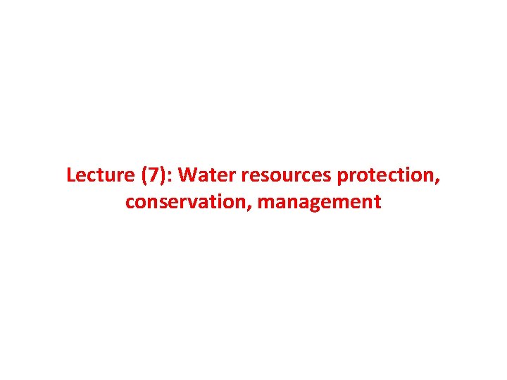 Lecture 7 Water resources protection conservation management Lecture