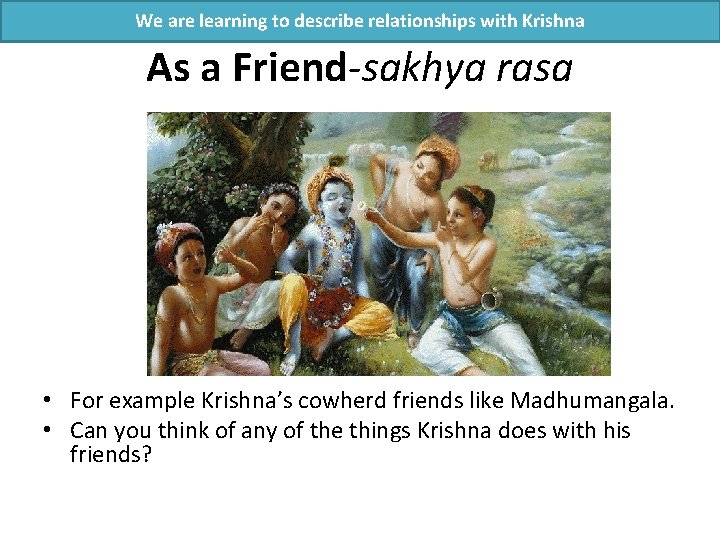 We are learning to describe relationships with Krishna