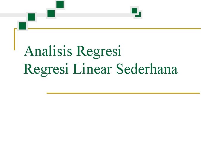 Analisis Regresi Linear Sederhana Pengantar n n Dua