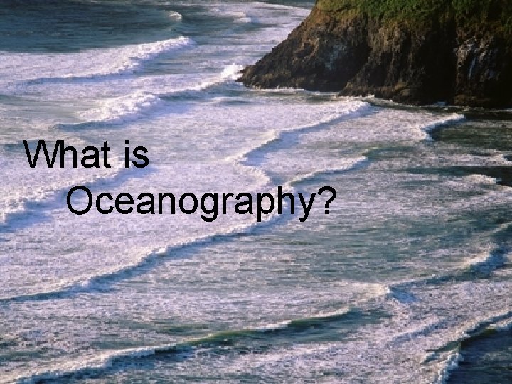 What is Oceanography The word Oceanography is derived