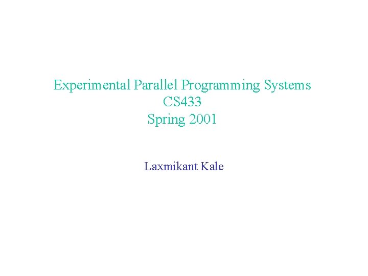 Experimental Parallel Programming Systems CS 433 Spring 2001