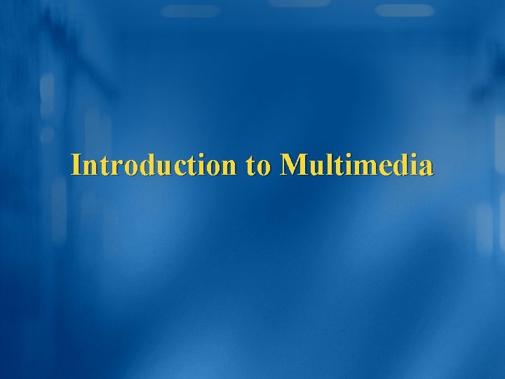 Introduction to Multimedia Introduction to Multimedia 1 What