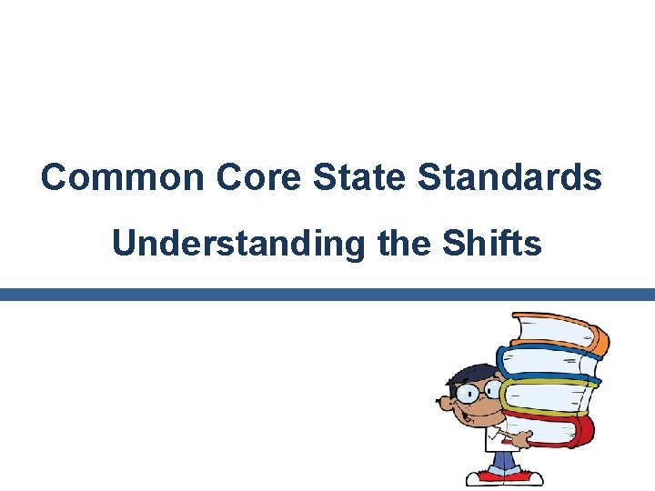 Common Core State Standards Understanding the Shifts Why