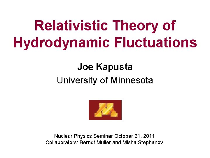 Relativistic Theory of Hydrodynamic Fluctuations Joe Kapusta University