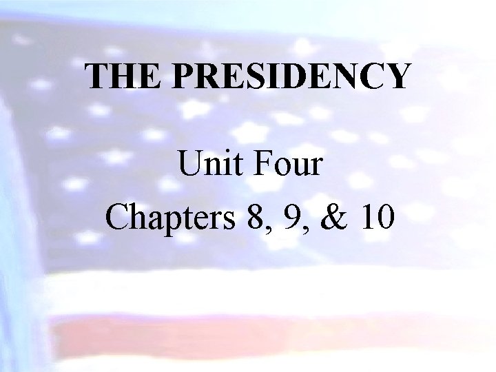 THE PRESIDENCY Unit Four Chapters 8 9 10