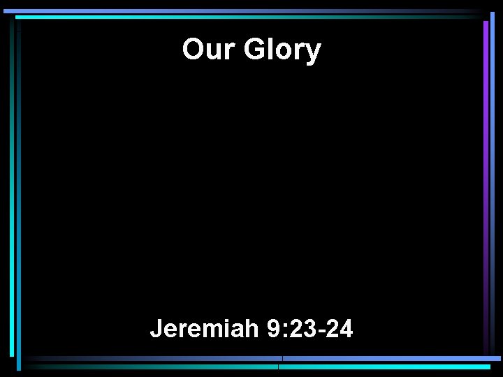 Our Glory Jeremiah 9 23 24 23 Thus