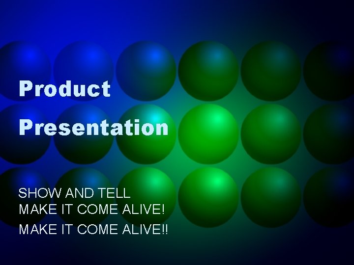 Product Presentation SHOW AND TELL MAKE IT COME