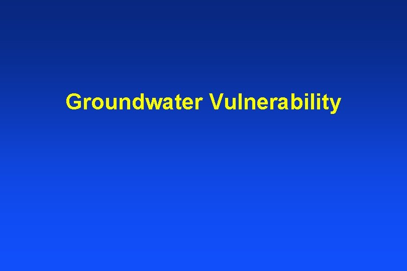 Groundwater Vulnerability Is There a Groundwater Quality Problem