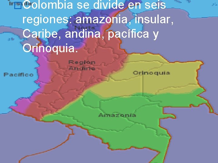 REGIONES DE COLOMBIA Las regiones son las zonas