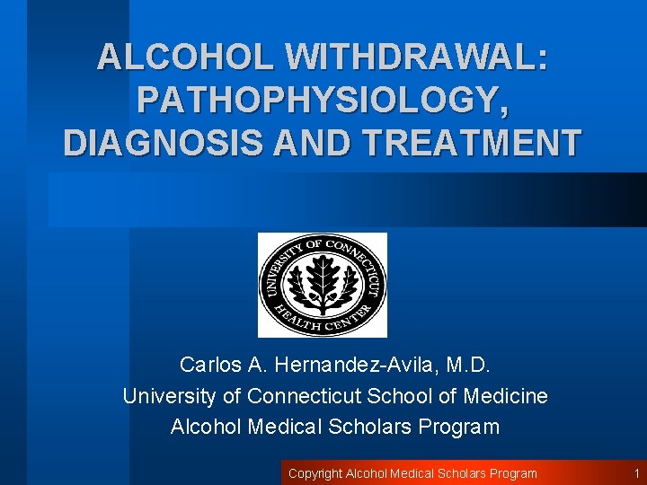 ALCOHOL WITHDRAWAL PATHOPHYSIOLOGY DIAGNOSIS AND TREATMENT Carlos A