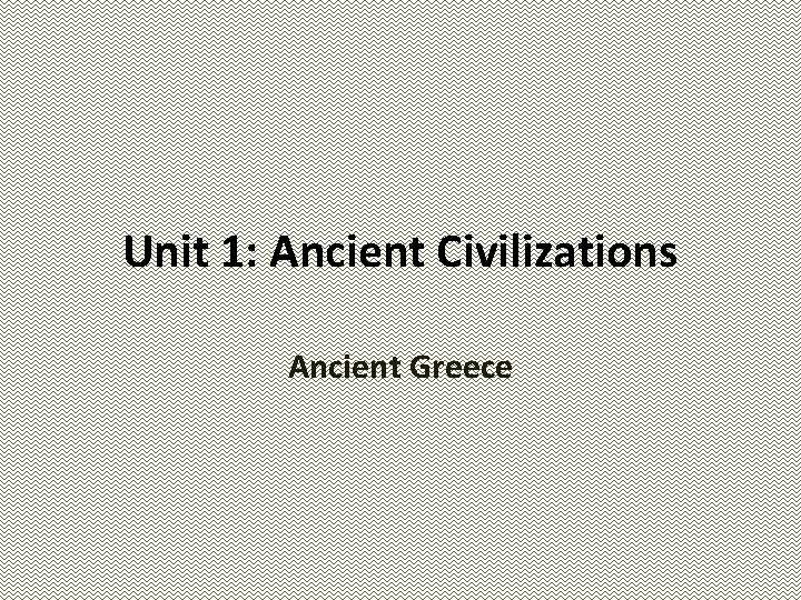 Unit 1 Ancient Civilizations Ancient Greece Unit 1