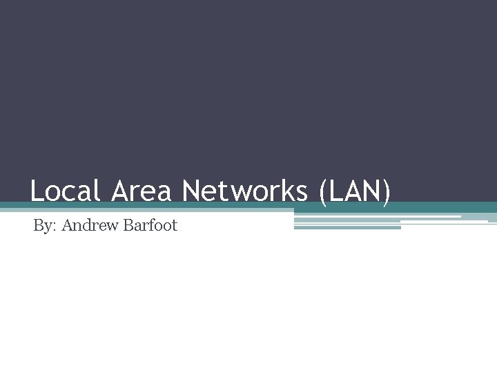Local Area Networks LAN By Andrew Barfoot History