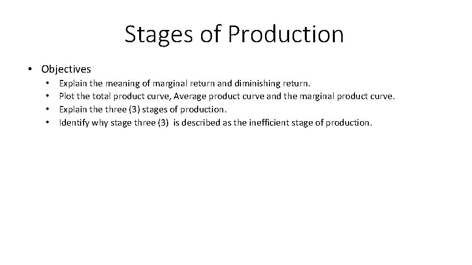 Stages of Production Objectives Explain the meaning of