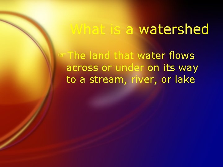 Watershed What is a watershed FThe land that