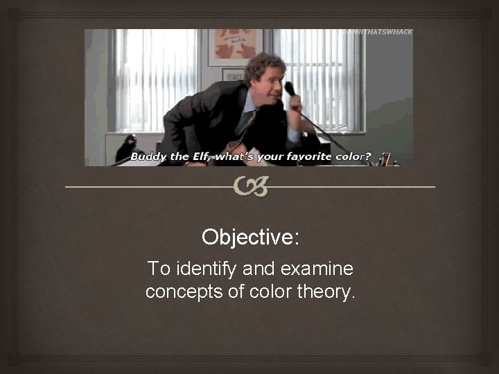 Elements of Art Color Objective To identify and