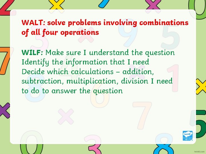 WALT solve problems involving combinations of all four