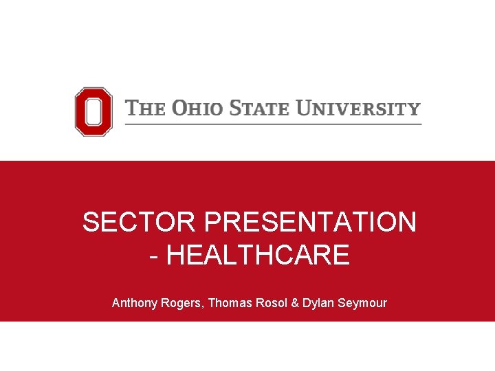 SECTOR PRESENTATION HEALTHCARE Anthony Rogers Thomas Rosol Dylan