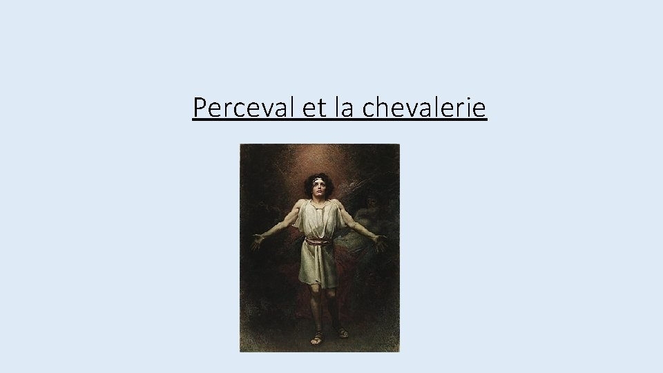 Perceval et la chevalerie Qui est Perceval Perceval