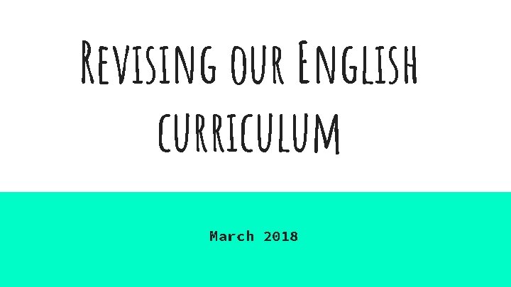Revising our English curriculum March 2018 What do