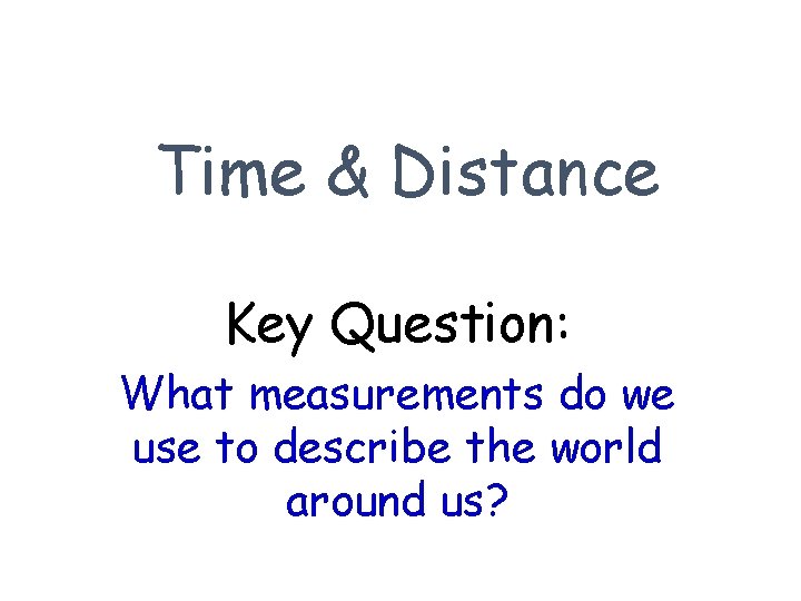 Time Distance Key Question What measurements do we
