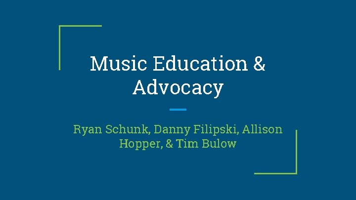 Music Education Advocacy Ryan Schunk Danny Filipski Allison