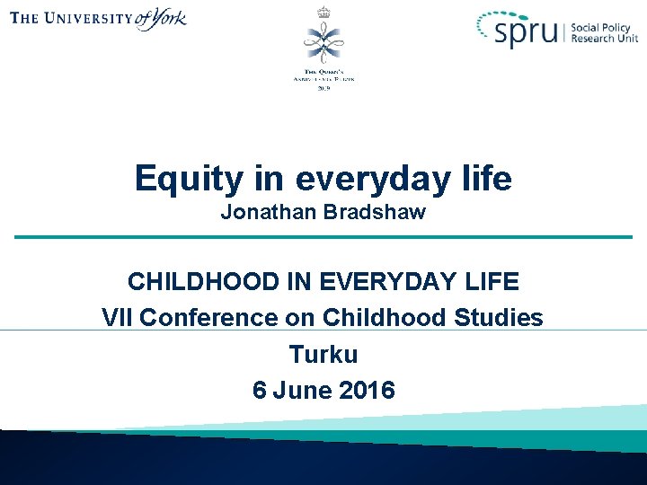 Equity in everyday life Jonathan Bradshaw CHILDHOOD IN