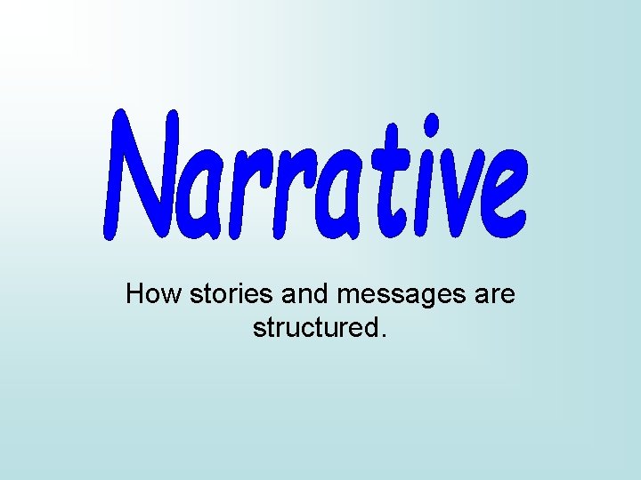 How stories and messages are structured Narrative is