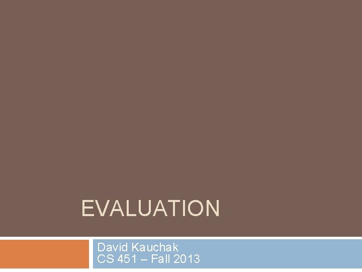 EVALUATION David Kauchak CS 451 Fall 2013 Admin
