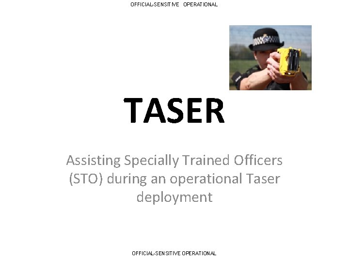 OFFICIALSENSITIVE OPERATIONAL TASER Assisting Specially Trained ...