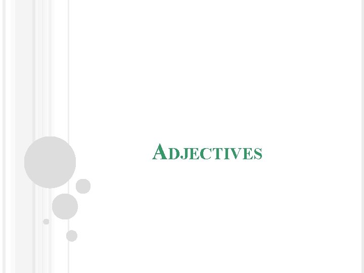 ADJECTIVES WHAT IS AN ADJECTIVE Adjectives are words