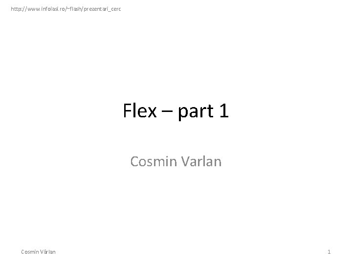 http www infoiasi roflashprezentaricerc Flex part 1 Cosmin