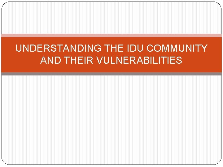 UNDERSTANDING THE IDU COMMUNITY AND THEIR VULNERABILITIES PROFILE