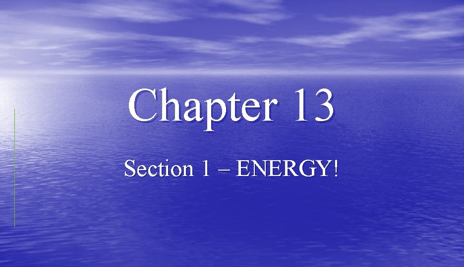Chapter 13 Section 1 ENERGY What is energy