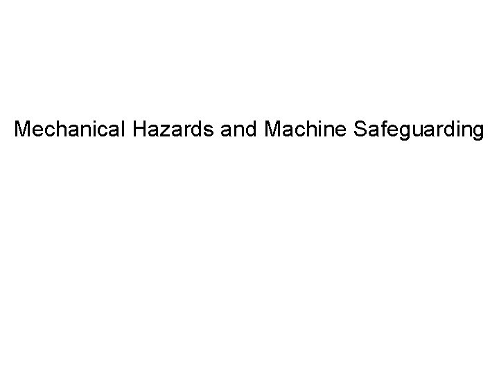 Mechanical Hazards and Machine Safeguarding Common types of